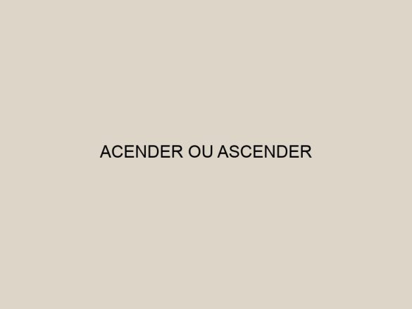 ACENDER OU ASCENDER – Prof. Mourão